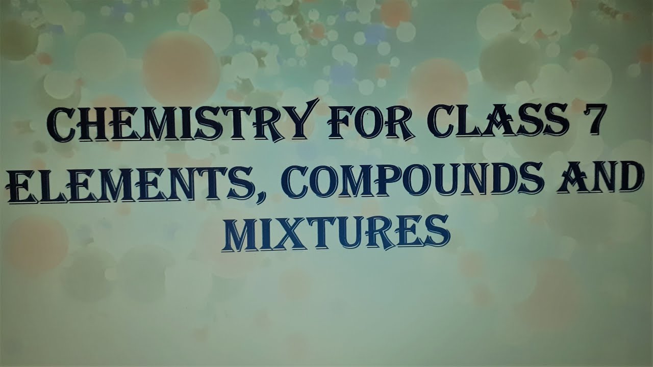 CHAPTER 3 PART 2-ELEMENTS, COMPOUNDS AND MIXTURES, CLASSIFICATION OF ...