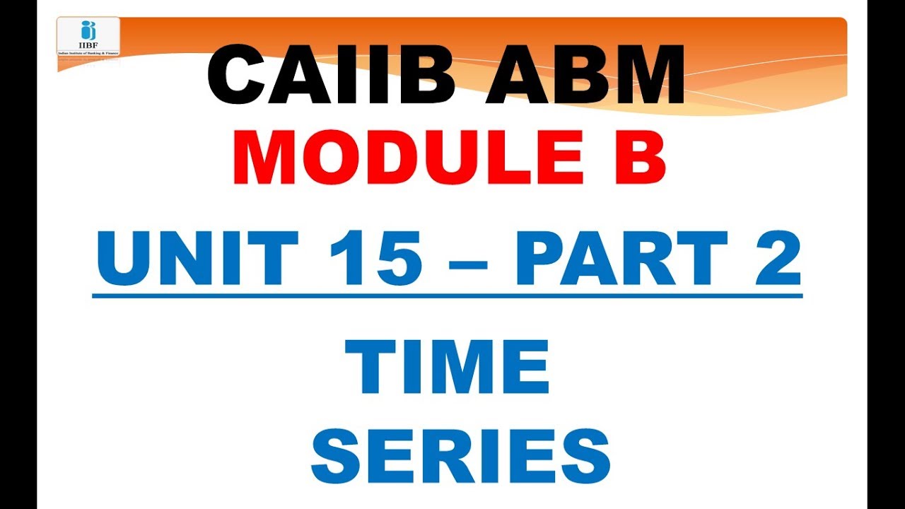 CAIIB ABM MODULE B | UNIT 15 PART 2 TIME SERIES | ADVANCED BANK ...