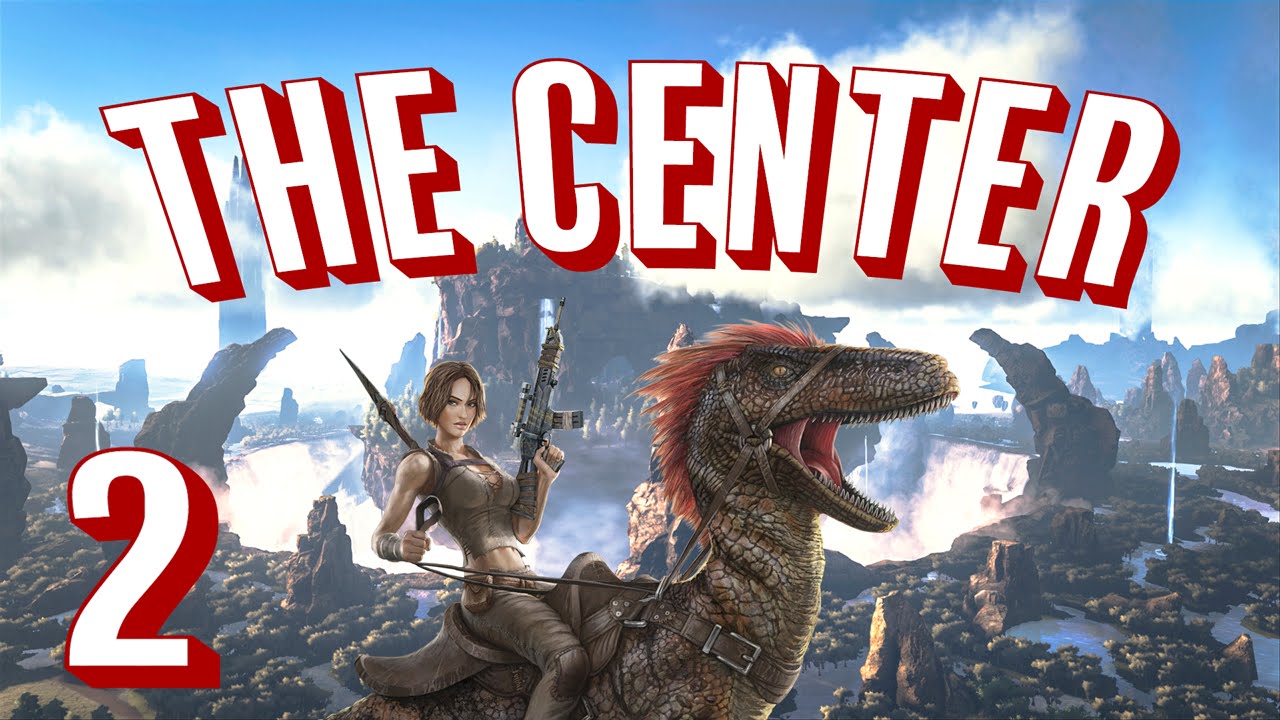 ARK SURVIVAL EVOLVED - THE CENTER - Part 2 - YouTube