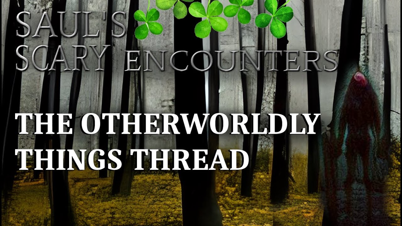 SAUL'S SCARY ENCOUNTERS - THE OTHERWORLDLY THINGS THREAD - YouTube