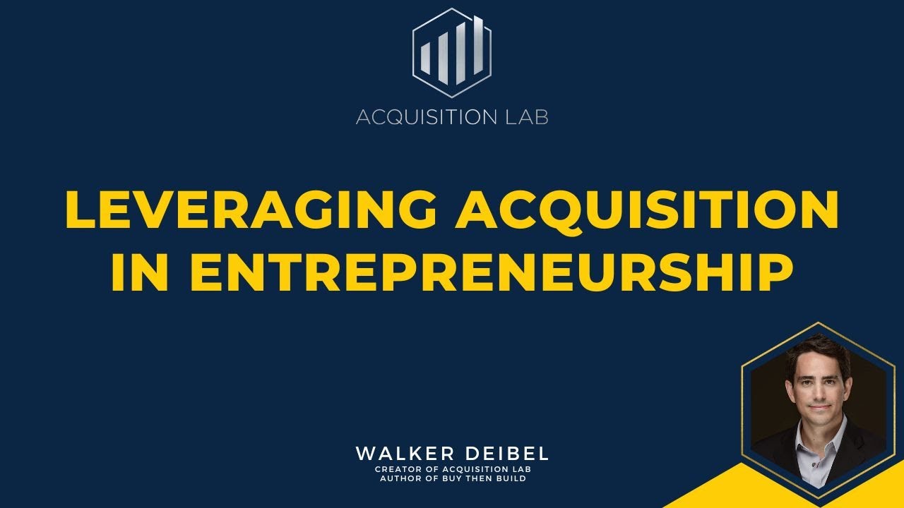 Leveraging Acquisition in Entrepreneurship featuring Walker Deibel at ...