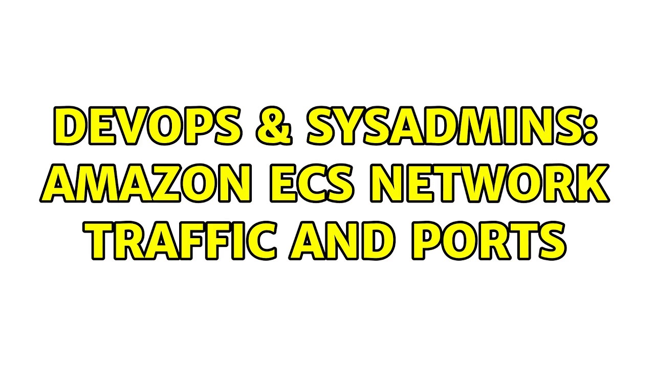 DevOps & SysAdmins: Amazon ECS Network traffic and ports (2 Solutions!!) - YouTube