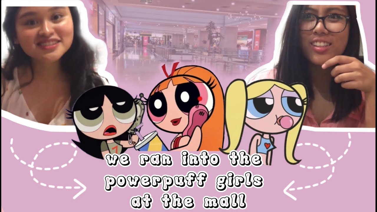 i ran into the powerpuff girls at the mall - YouTube