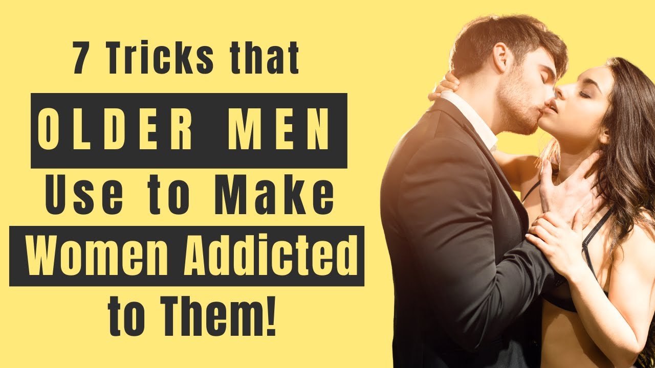 7 Tricks Older Men Use to Make Women Addicted to Them! - YouTube