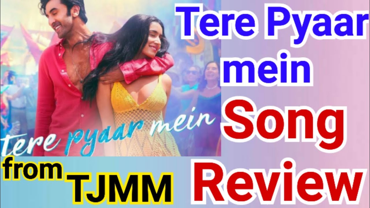 Tere Pyaar Mein Song Review |TJMM | Ranbir Kapoor | Shraddha Kapoor ...