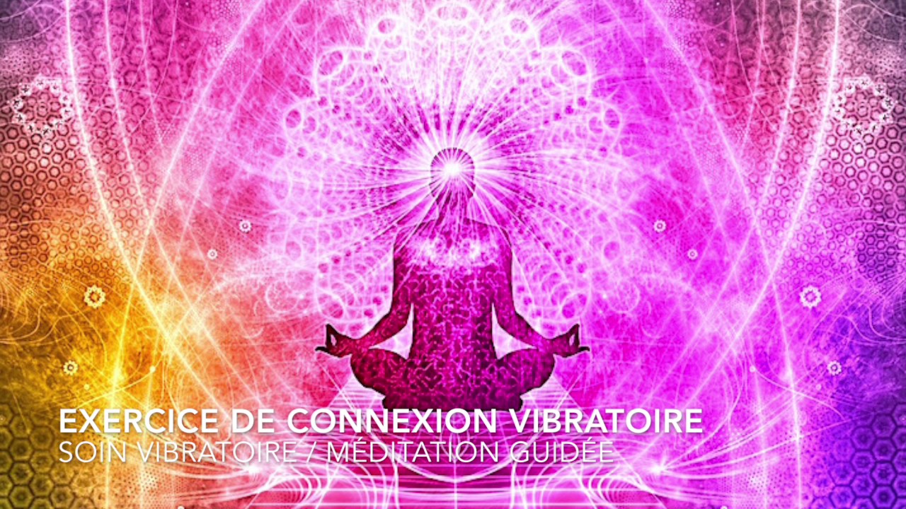 EXERCICE VIBRATOIRE DE CONNEXION COSMIQUE/ MEDITATION/SOIN VIBRATOIRE ...