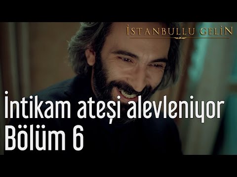 İstanbullu Gelin 6. Bölüm - İntikam Ateşi Alevleniyor