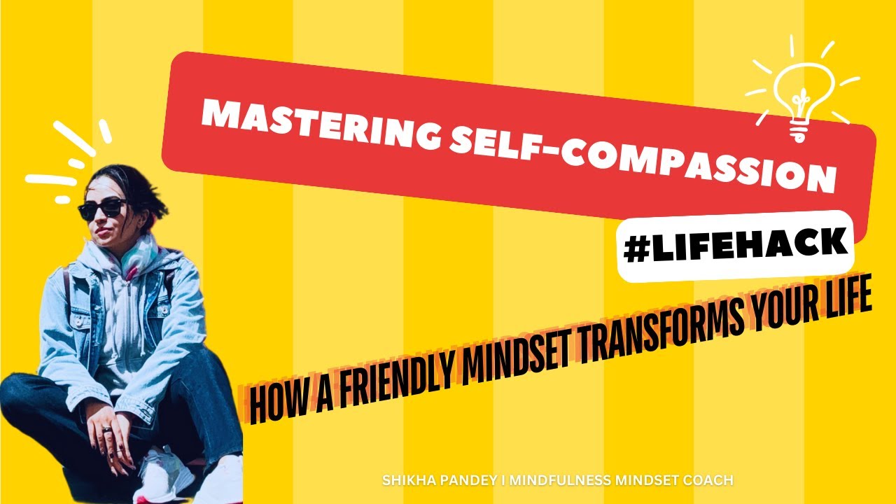 Unlocking Self-Compassion: How a Friendly Mindset Can Transform Your ...