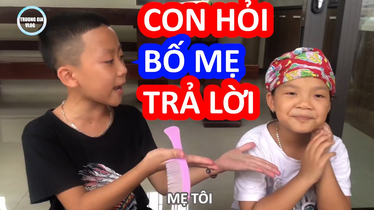 CON HỎI BỐ MẸ TRẢ LỜI | Trương Gia Vlog - YouTube