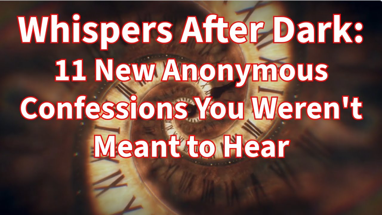 Whispers After Dark: 11 New Anonymous Confessions You Weren't Meant to ...