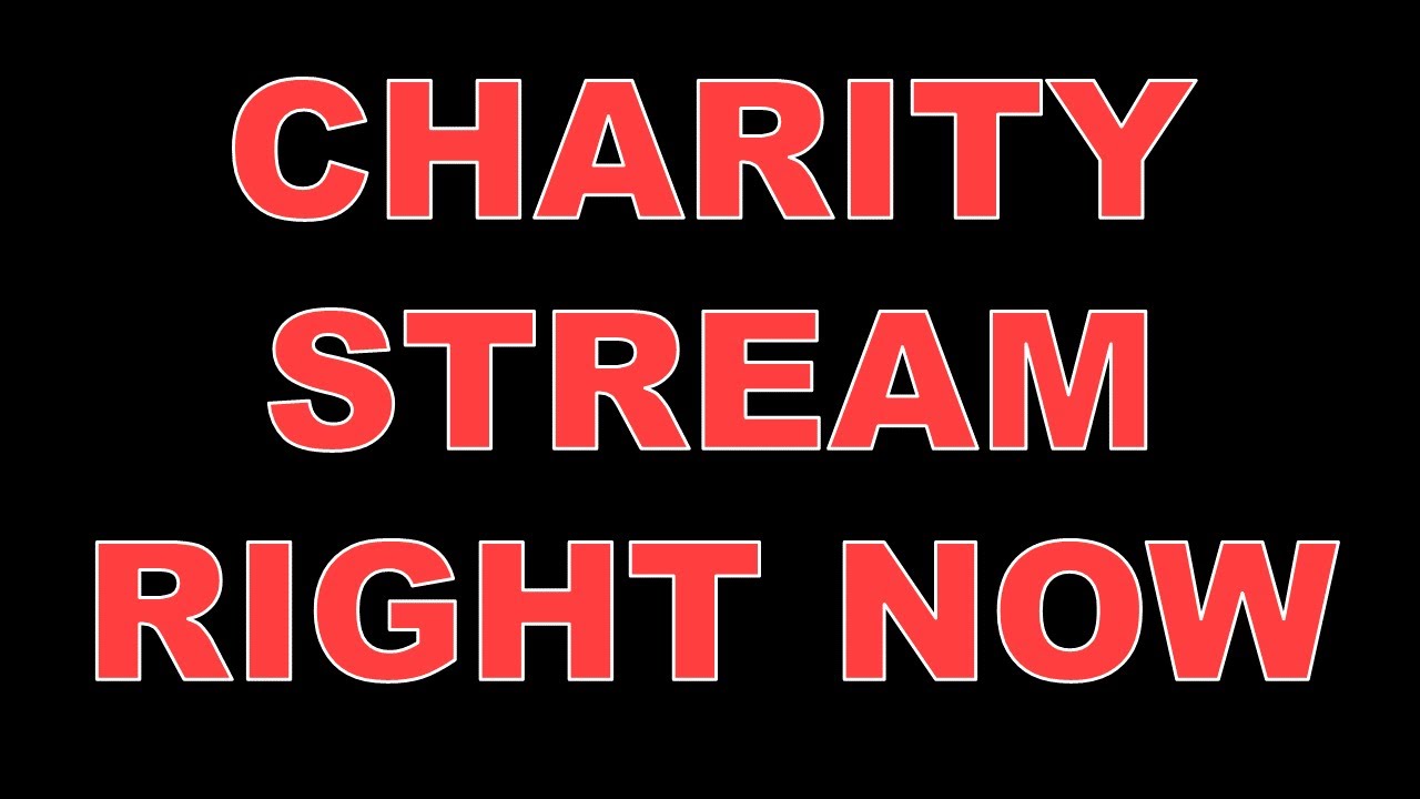 CHARITY STREAM LIVE RIGHT NOW!!! - YouTube