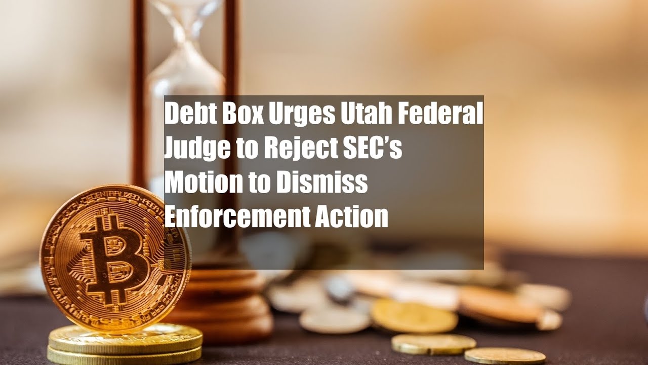 Debt Box Urges Utah Federal Judge to Reject SEC’s Motion to Dismiss ...