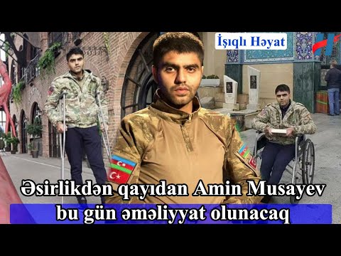 Əsirlikdən qayıdan Amin Musayev bu gün əməliyyat olunacaq