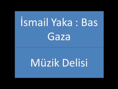 İsmail Yaka : Bas Gaza