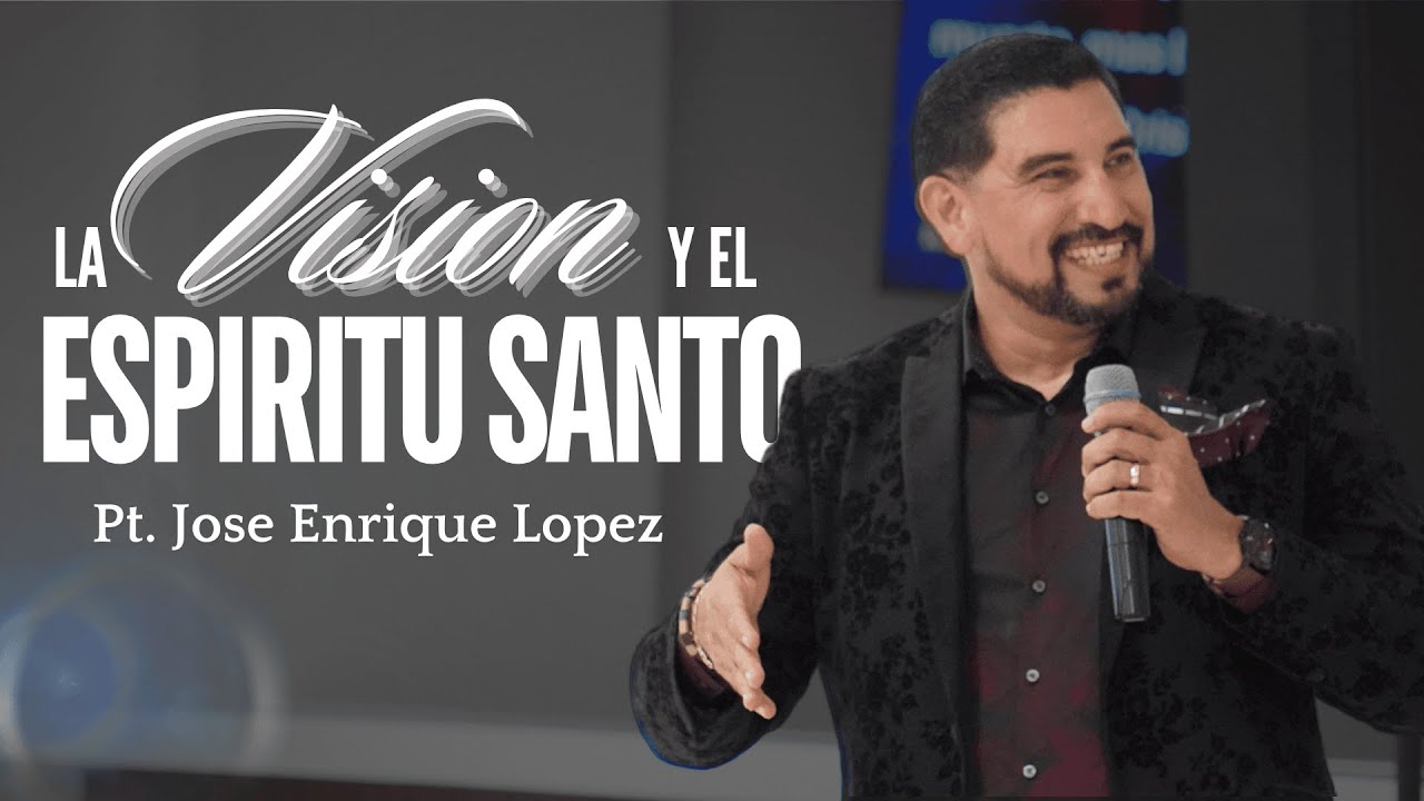La Vision y el Espiritu Santo - Pastor Jose Enrique Lopez - YouTube