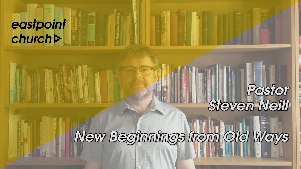 New beginnings from old ways \\ Pastor Steven Neill - YouTube