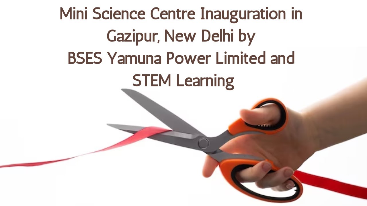 Mini Science Centre Inauguration in Gazipur, New Delhi by BSES Yamuna Power Limited & STEM ...