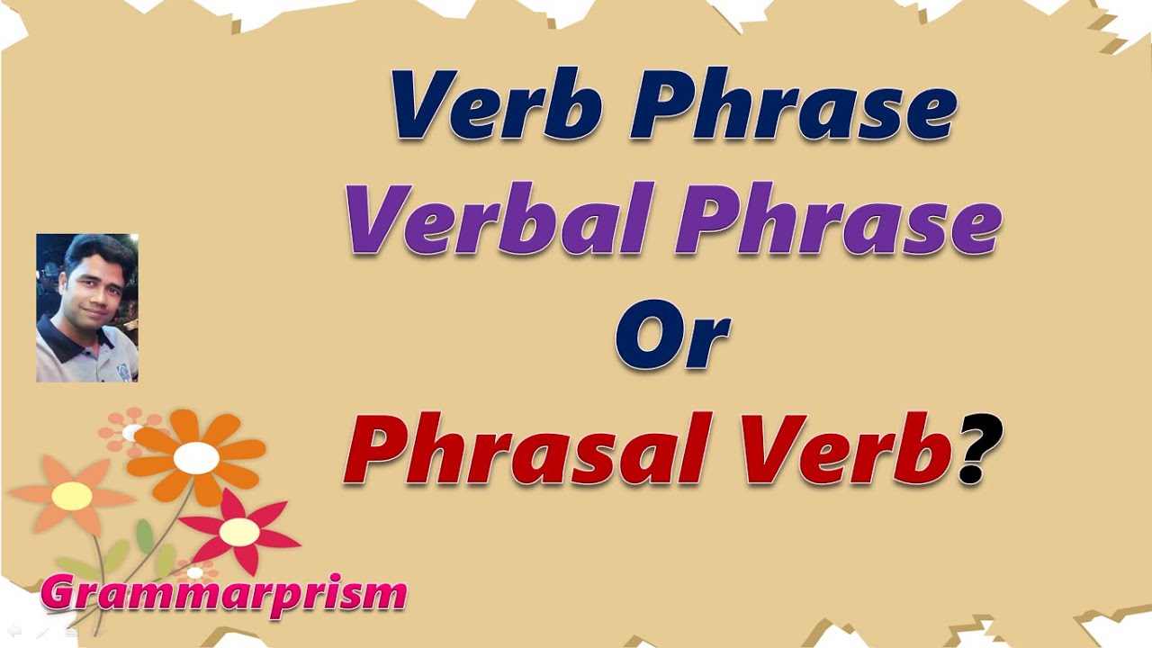 Verb Phrase, Verbal Phrase or Phrasal Verb #Grammarprism - YouTube