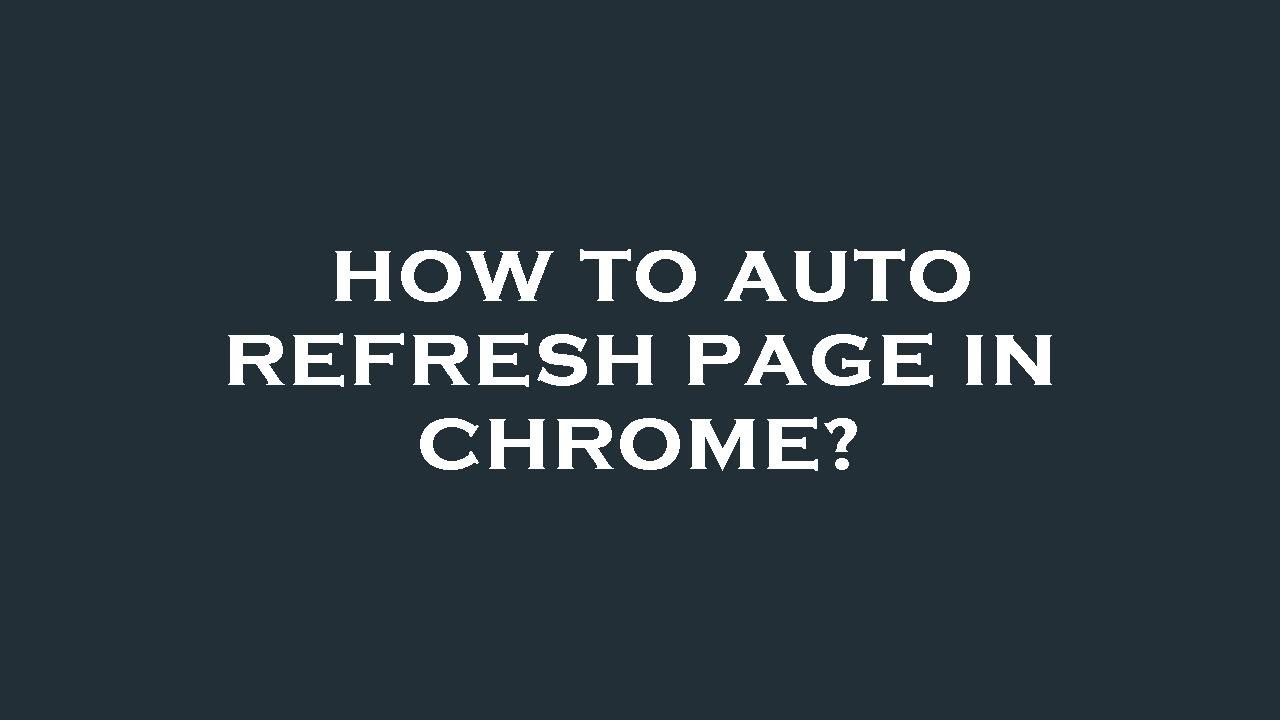 How To Auto Refresh Page In Chrome YouTube How To Auto Refresh Page In Chrome YouTube