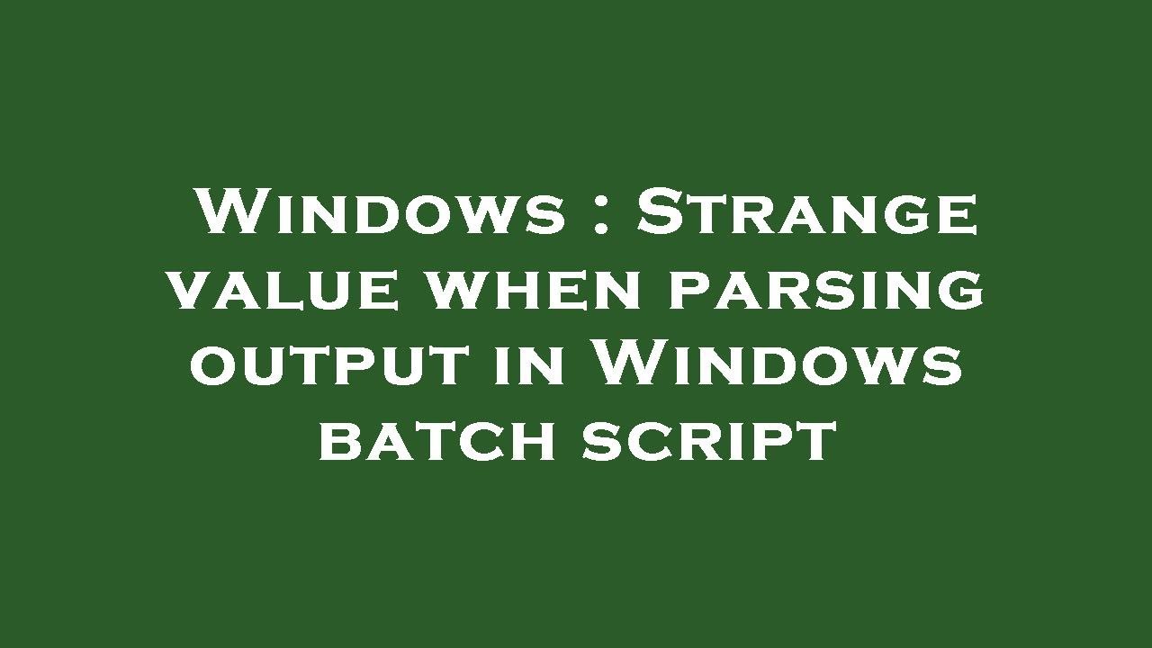 Windows Strange Value When Parsing Output In Windows Batch Script Windows Strange Value When Parsing Output In Windows Batch Script