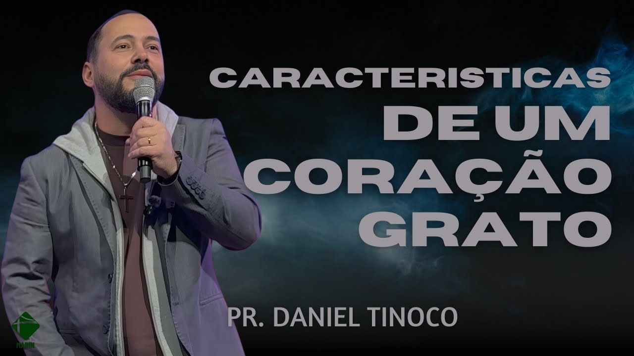 CARACTERISTICAS DE UM CORAÇÃO GRATO | Pr. Daniel Tinoco - YouTube