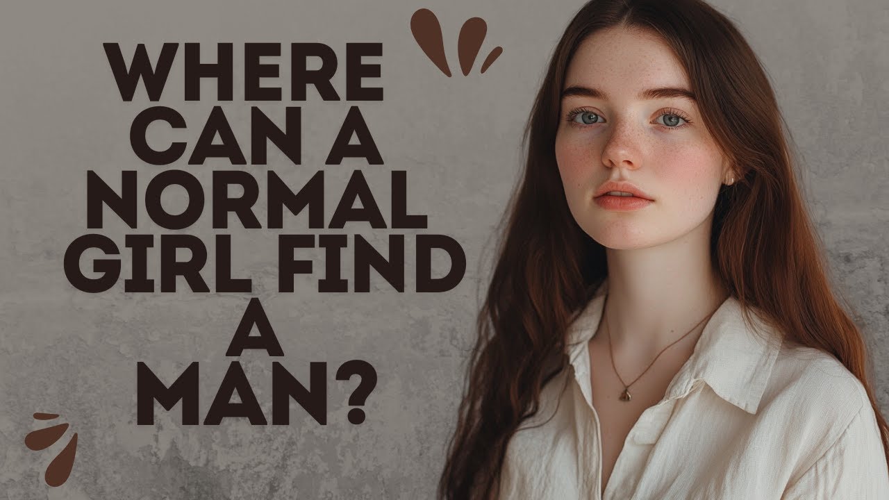 Where can a normal girl find a man? - YouTube