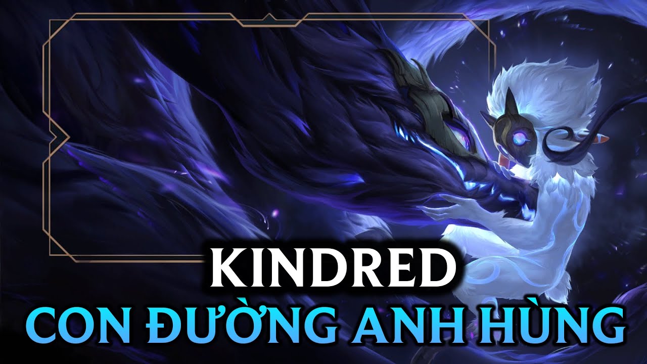 CON ĐƯỜNG ANH HÙNG : KINDRED , TÝ NỮA CÚT , CŨNG KO KHÓ CHƠI LẮM , SỨC ...