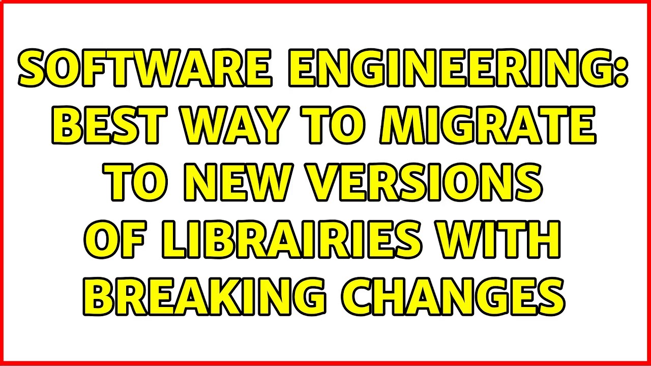 Software Engineering: Best way to migrate to new versions of librairies ...