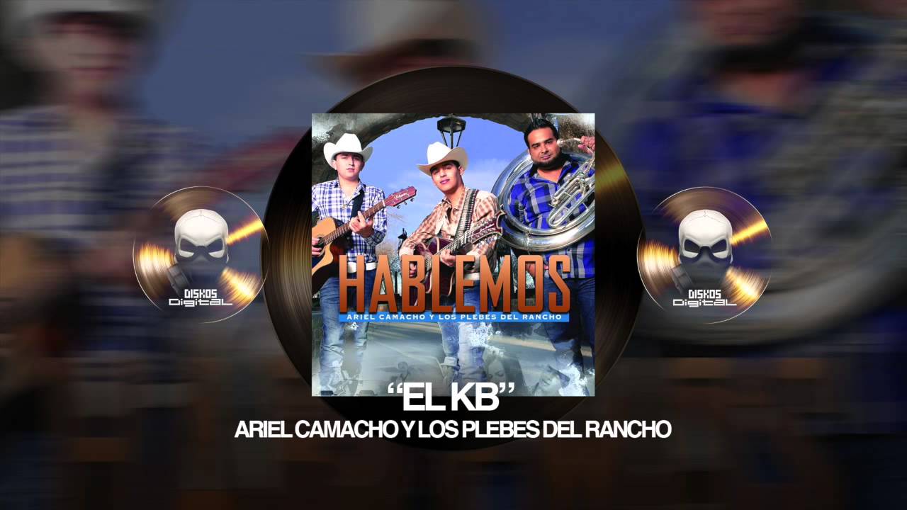 ARIEL CAMACHO Y LOS PLEBES DEL RANCHO - EL KB (HABLEMOS) - YouTube