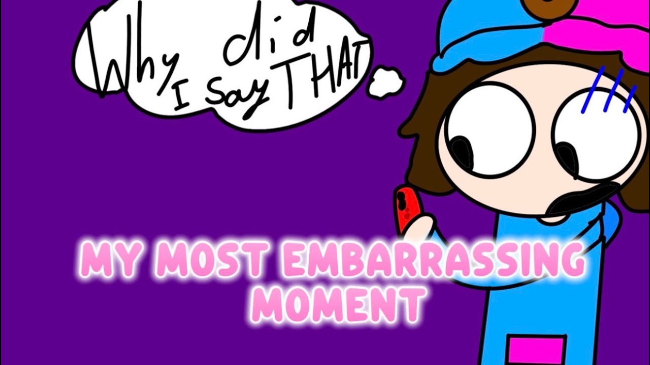 My Most Embarrassing Moment Youtube