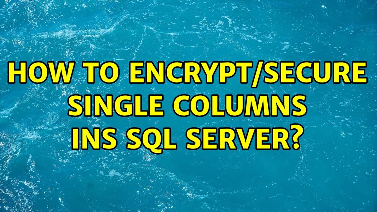 How to encrypt/secure single columns ins SQL Server? - YouTube