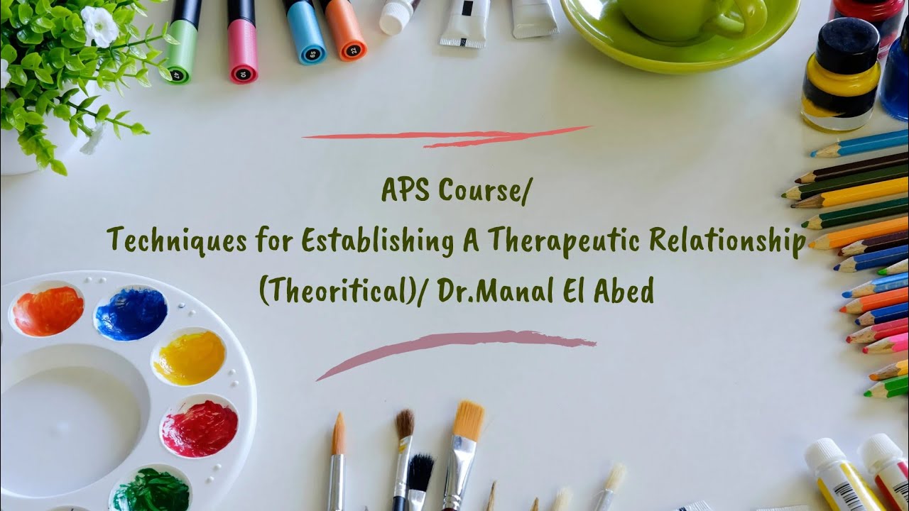 APS Course/ Techniques for Establishing A Therapeutic Relationship (Theoritical)/ Dr.Manal El ...