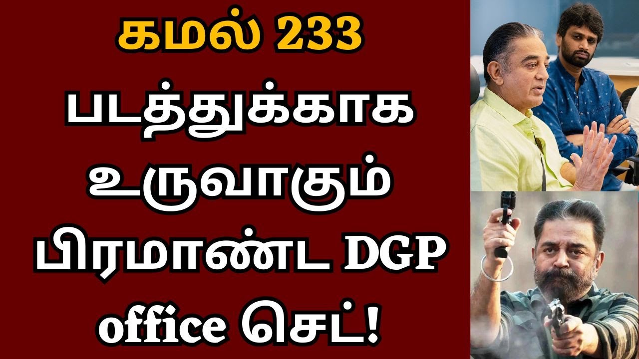 KH 233 படத்துக்காக உருவாகும் பிரமாண்ட டிஜிபி ஆஃபீஸ் செட் | Kamalhaasan ...