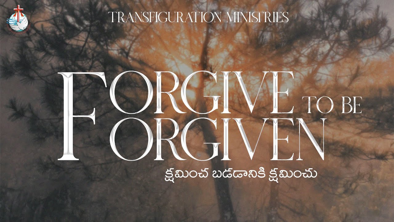 FORGIVE TO BE FORGIVEN \\ M. PAUL BHASKAR \\ TRANSFIGURATION MINISTRIES ...