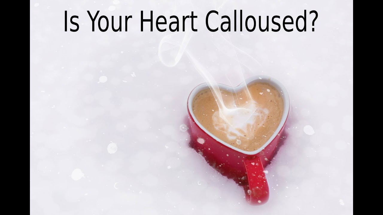 Is Your Heart Calloused? - YouTube