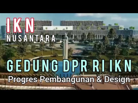 IKN Nusantara | Gedung DPR RI IKN Nusantara - Progres Pembangunan ...