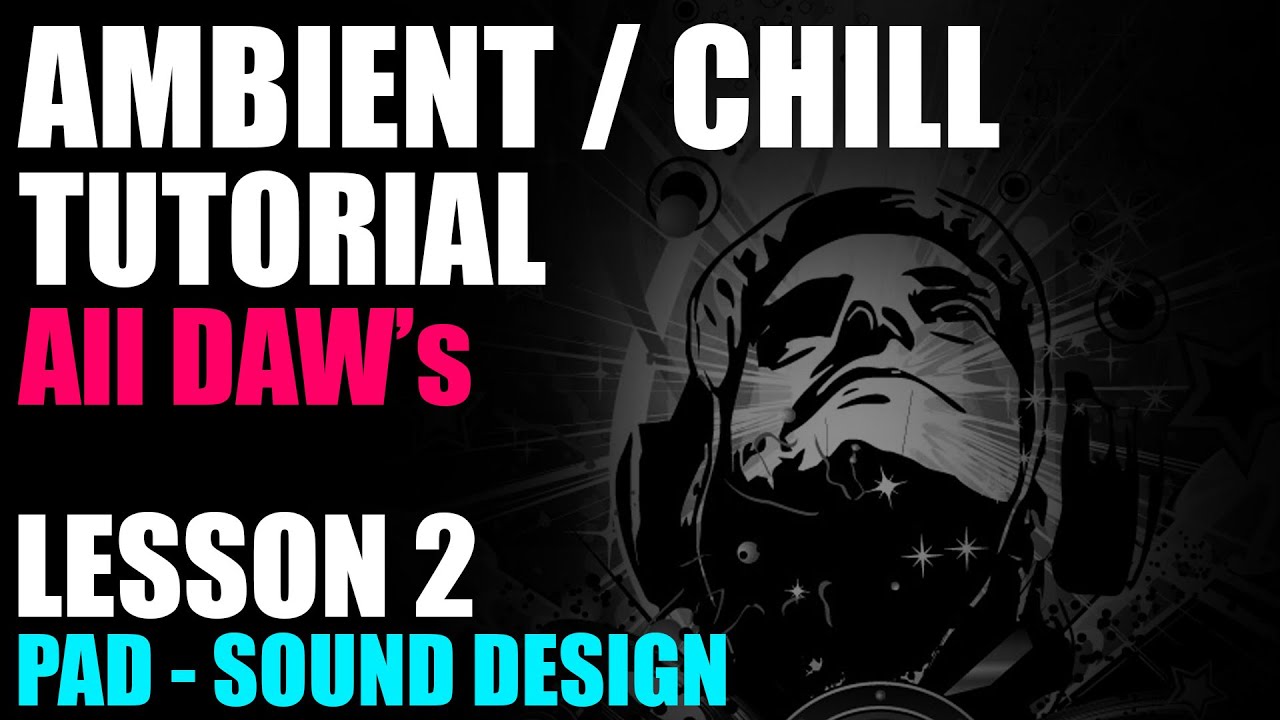 Ambient Chill Tutorial - All DAW's - Lesson 02 - Pad Sound Design - YouTube