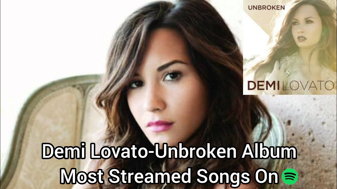 Demi Lovato-Unbroken Album Most Streamed Songs On Spotify - YouTube