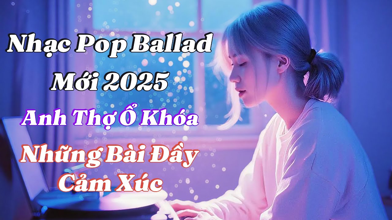 Nhạc Pop Ballad Mới 2025 | 16 Bài Hát Cực Hay - Đầy Tâm Trạng - YouTube