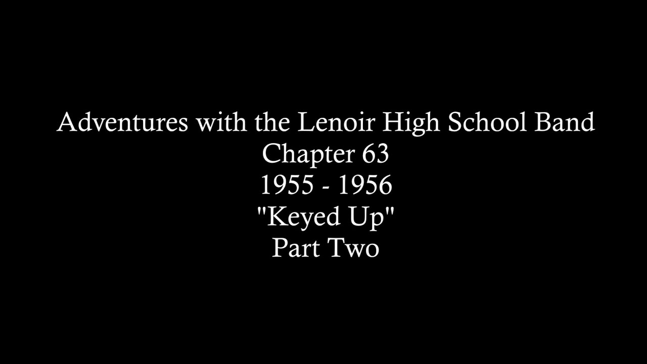 Adventures with the Lenoir High School Band 1955-1956 Chapter 63 "Keyed ...