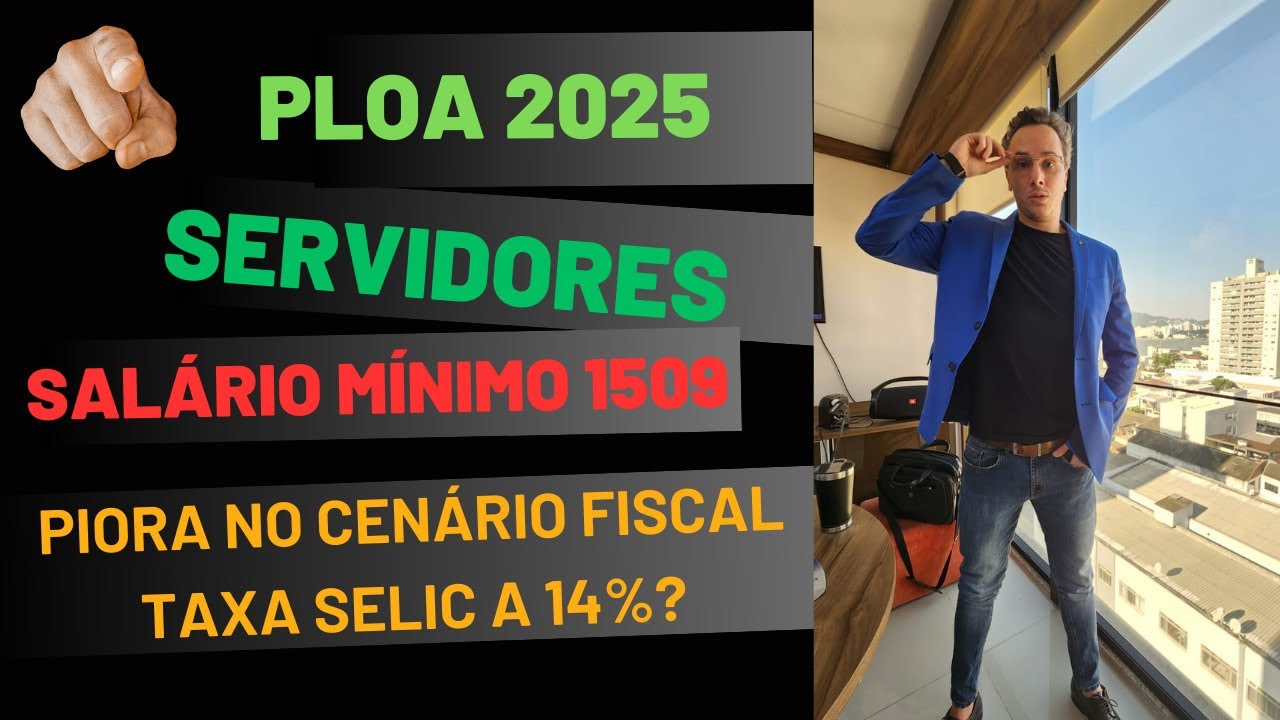 PLOA 2025 - Reajuste dos Servidores -Salário Mínimo a 1509,00 e piora no cenário fiscal SELIC a ...