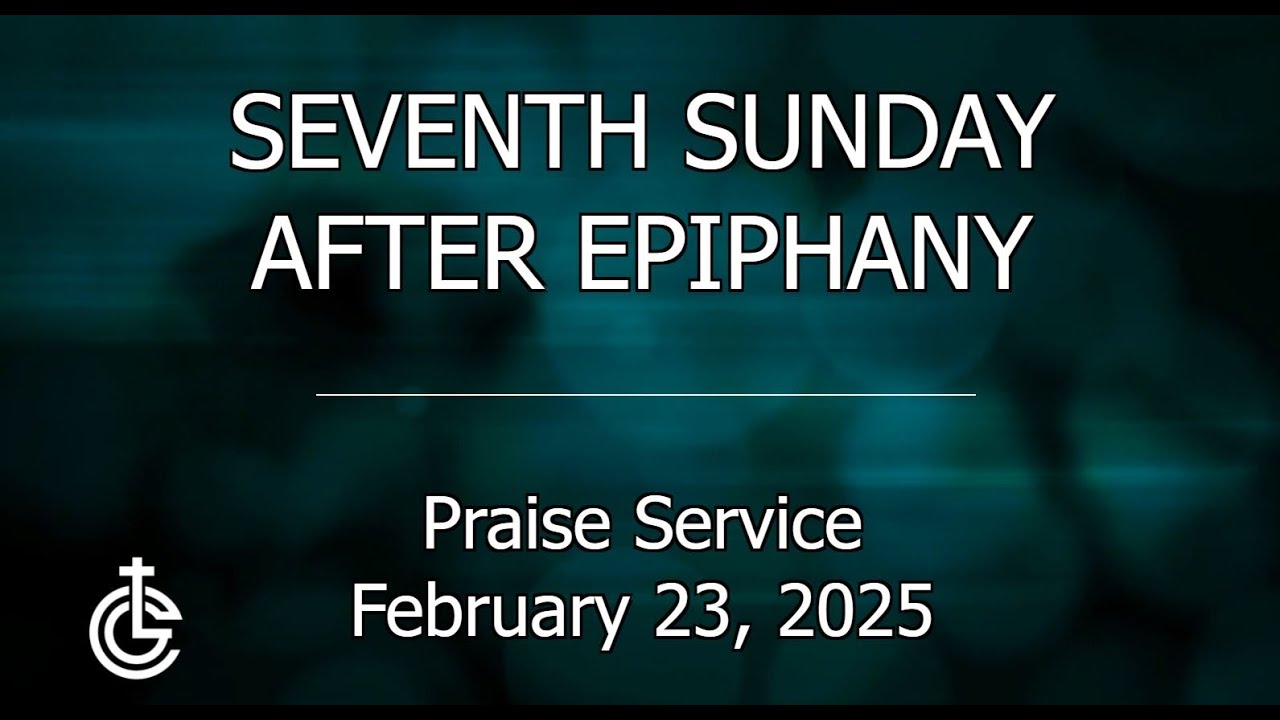 Seventh Sunday after Epiphany - Praise Service | February 23, 2025 ...