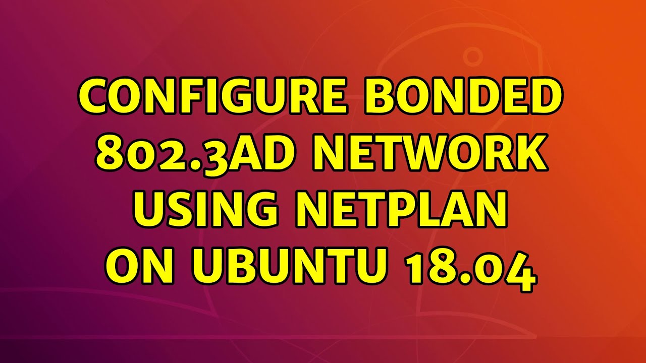 Configure bonded 802.3ad network using netplan on Ubuntu 18.04 - YouTube