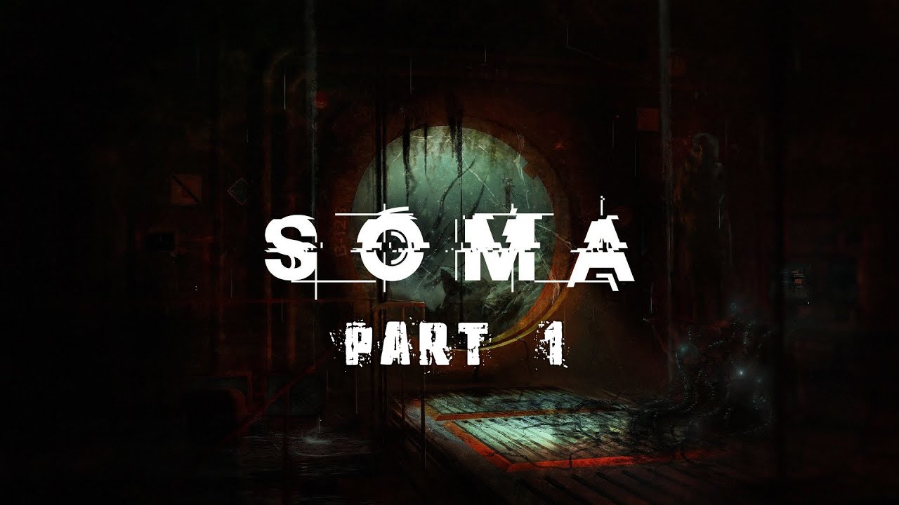 SOMA - Part 1 of 3 - Complete Walkthrough - YouTube