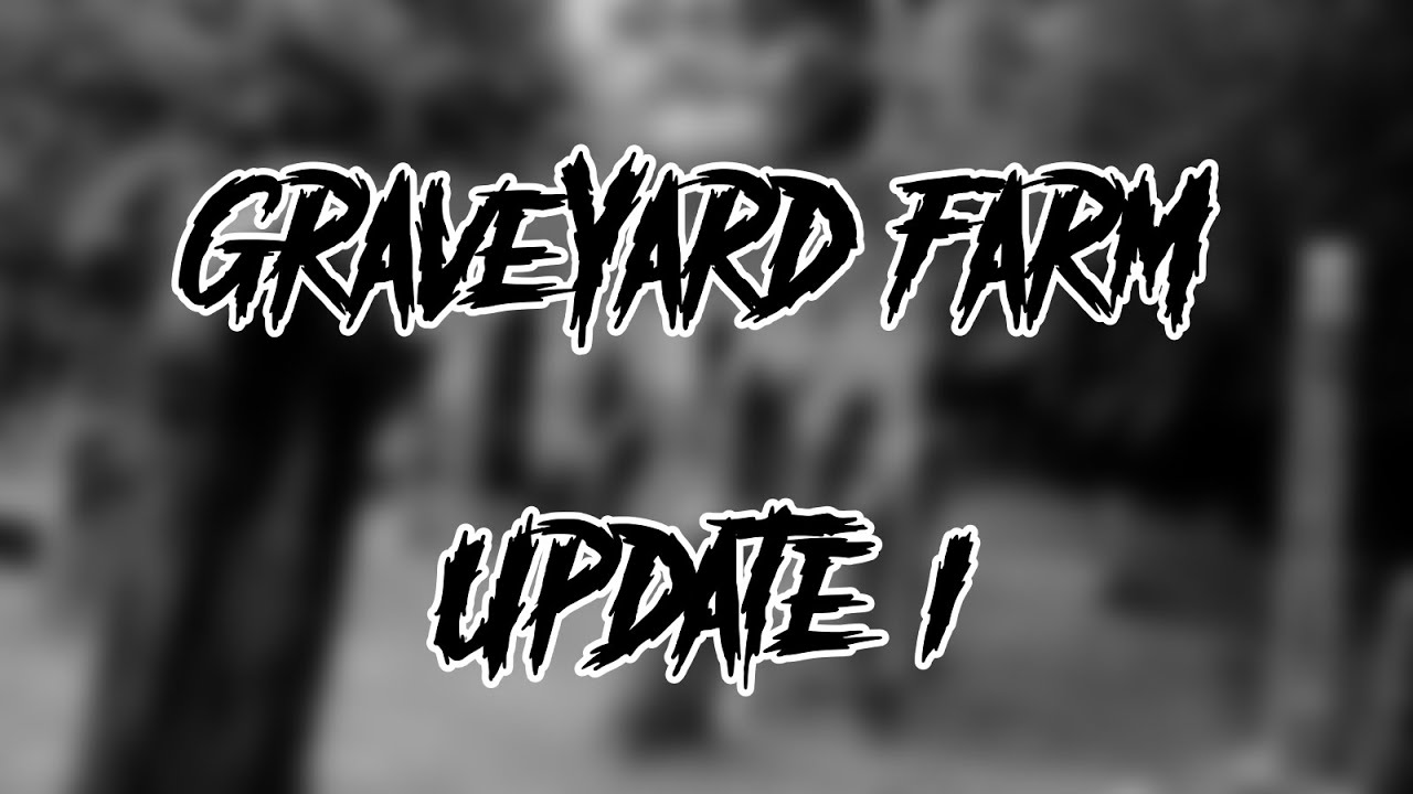 Graveyard Farm Update 1 (REUPLOAD) - YouTube