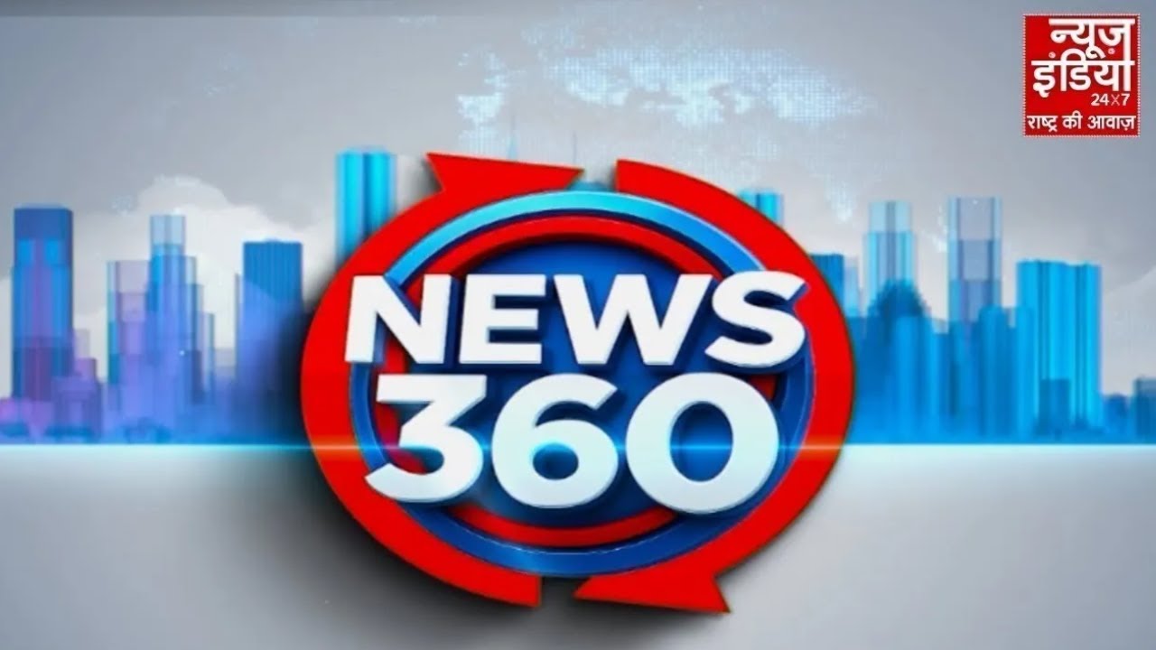 News 360 : देश-दुनिया की तमाम बड़ी खबरें... देखिए एक बुलेटिन में ...