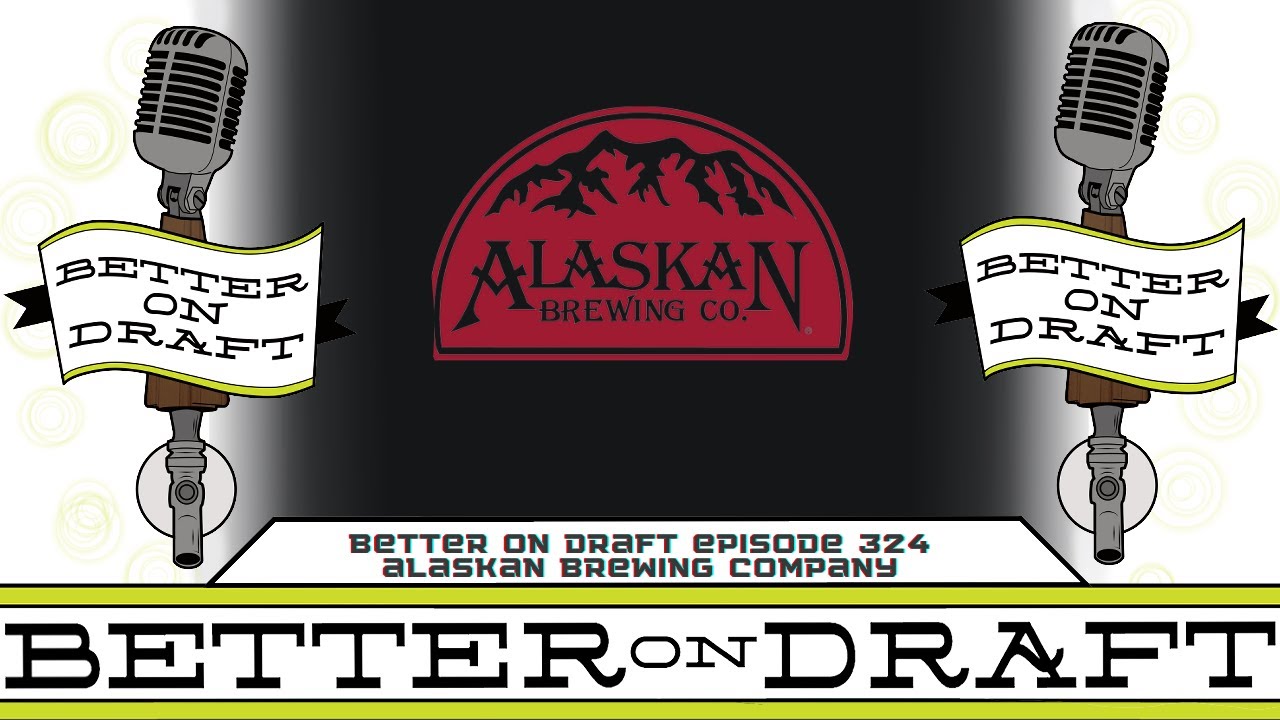 Better on Draft 324 - Alaskan Brewing w/ Geoff and Marcy Larsen - YouTube