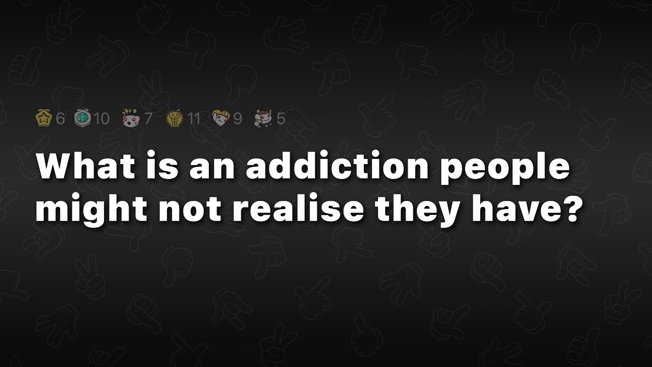 What is an addiction people might not realise they have? | The Internet ...
