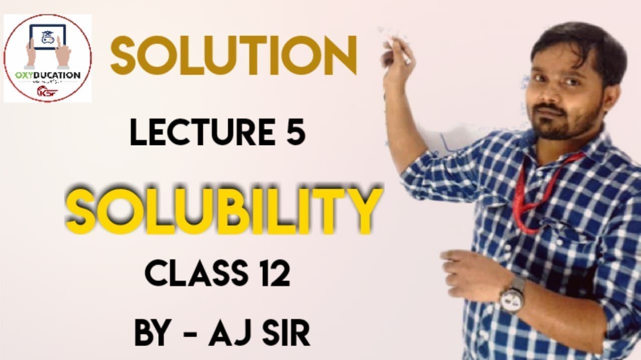 CLASS 12 CHEMISTRY CHAPTER SOLUTION TOPIC SOLUBILITY BY AJ SIR - YouTube