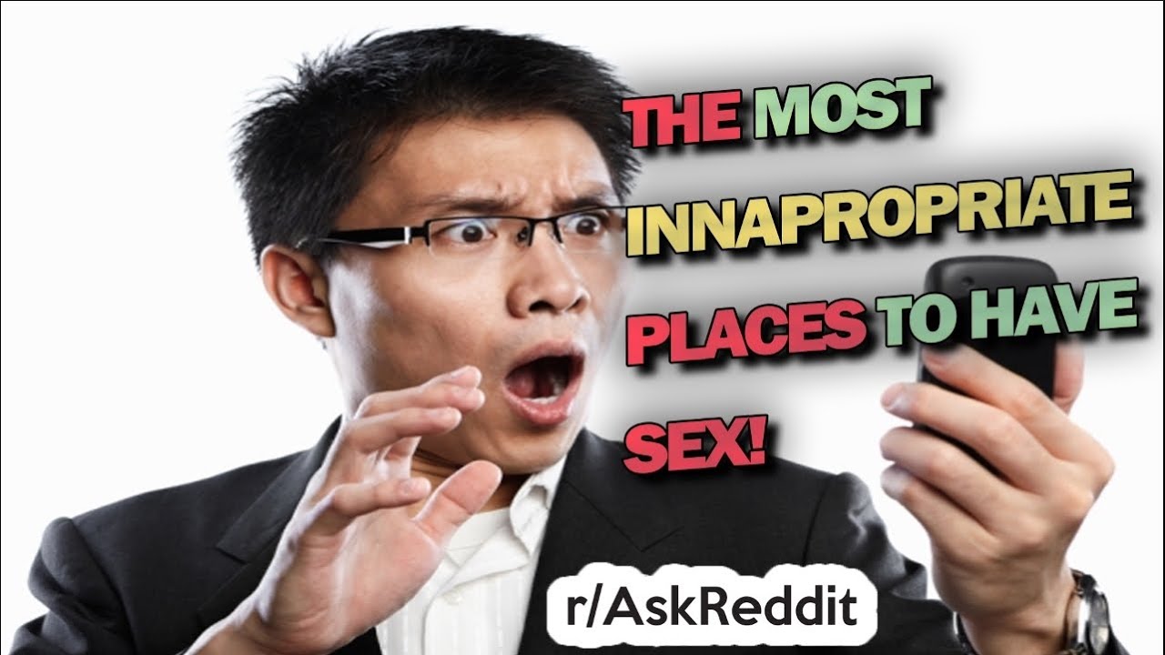 The most inappropriate places to have Sex (AskReddit)[NSFW] - - YouTube